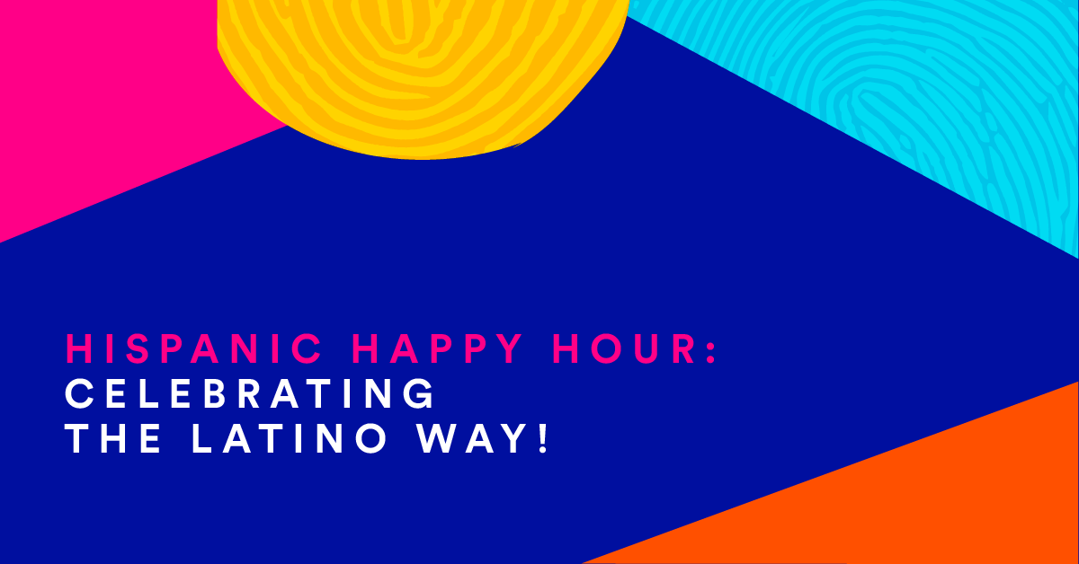 Hispanic Happy Hour: Celebrating the Latino way!
